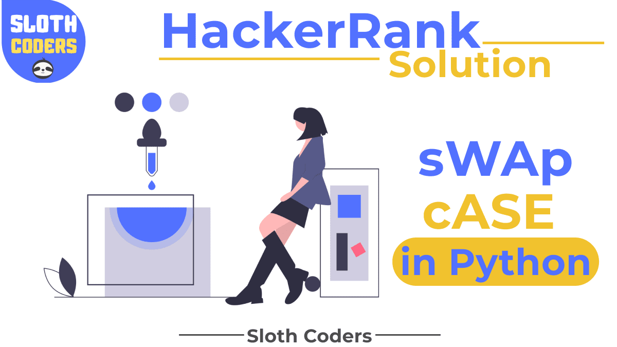 sWAP cASE in Python - Hacker Rank Solution - Sloth Coders sWAP cASE in Python - Hacker Rank Solution - Sloth Coders