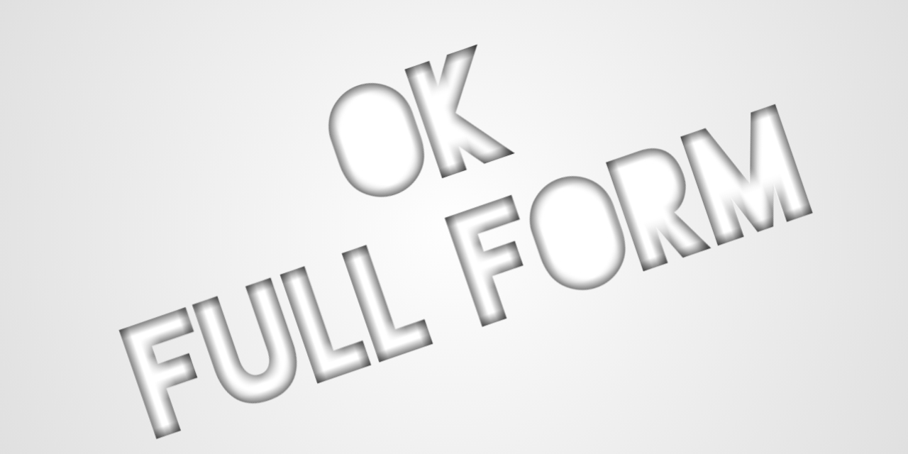 ओके का फुल फॉर्म क्या है? Full Form of Ok in Hindi