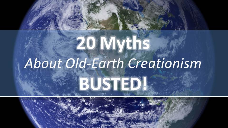 Faithful Thinkers: 20 Myths About Old Earth Creationism