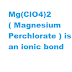 Is Mg(ClO4)2 ( Magnesium Perchlorate ) an ionic or Molecular bond