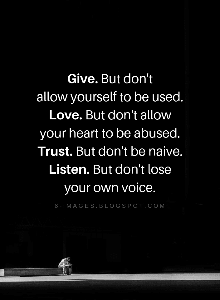 Give. But don't allow yourself to be used. Love. But don't allow your ... Give. But don't allow yourself to be used. Love. But don't allow your ...