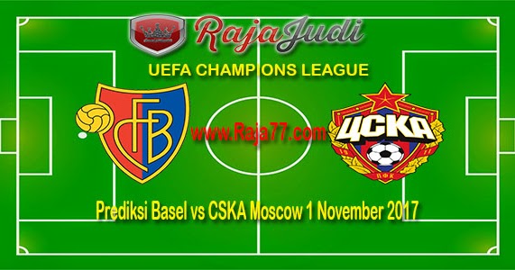 Prediksi Jitu Basel vs CSKA Moscow 1 November 2017 | Raja77News | Raja77 Agen Bola Resmi SBOBET|