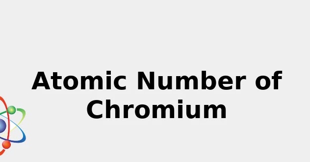 Atomic Number of Chromium (+ facts: Uses, Color and more...) 2022