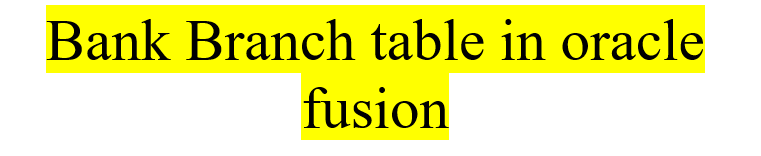 Oracle Application's Blog: Bank Branch table in oracle fusion