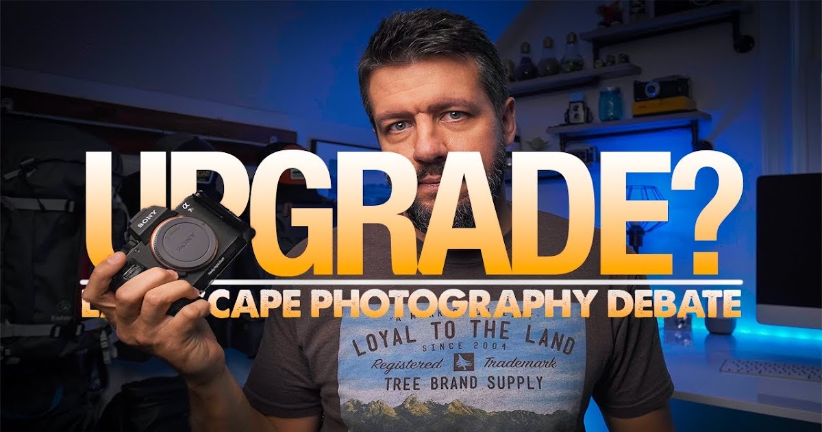 STOP UPGRADING YOUR CAMERAS! A Landscape Photography Debate - Photography Blog Tips - ISO 1200 ...