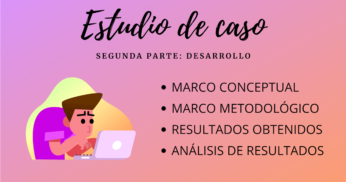 EXPLICACION SEGUNDA PARTE ESTUDIO DE CASO