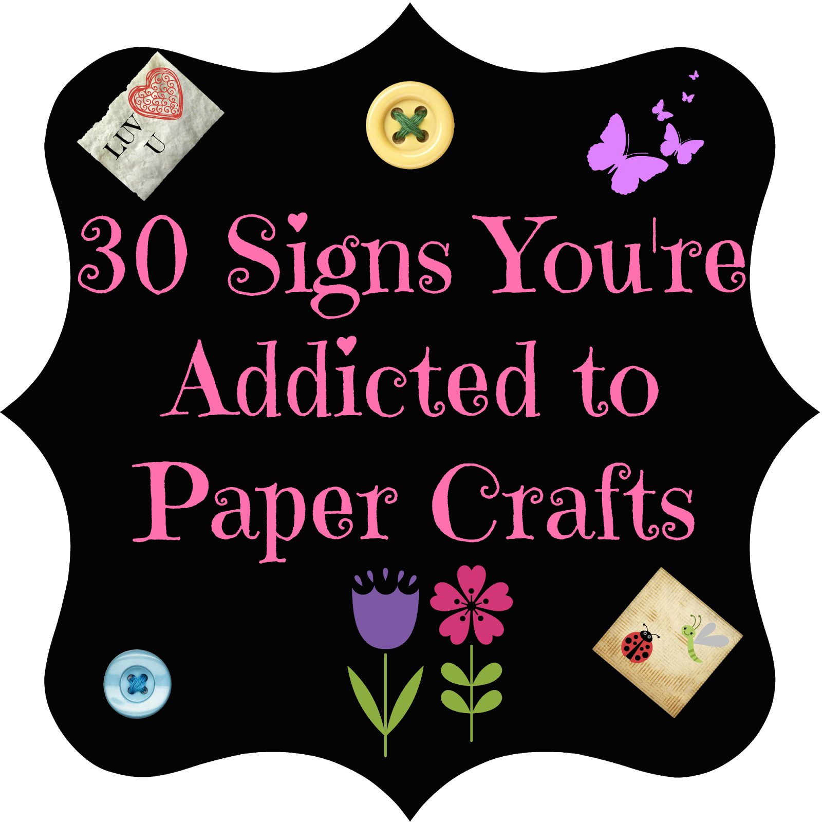 Heartedly Handcrafted: 30 Signs You're Addicted to Paper Crafts