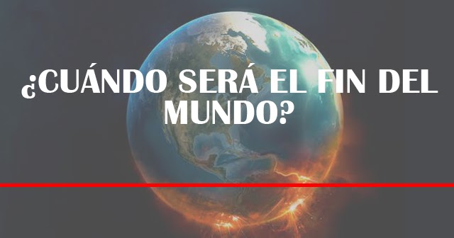 ¿Cuándo será el fin del mundo? - Viviendo para Su Gloria