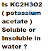 Is KC2H3O2 ( potassium acetate ) Soluble or Insoluble in water