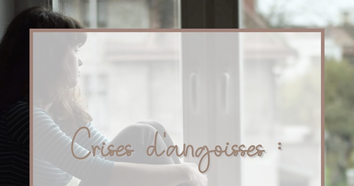 Crises d'angoisse : symptômes et solutions. - Journal d'une bouquineuse