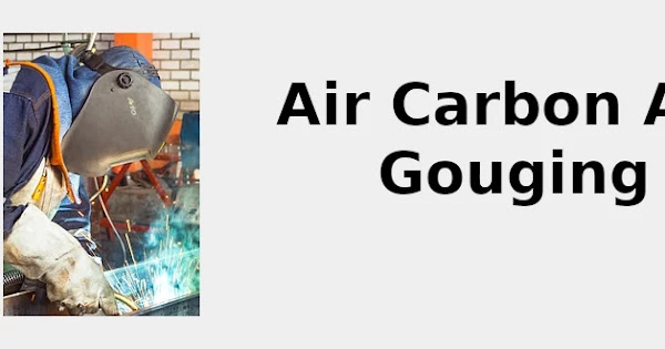 Air Carbon Arc Gouging 👨‍🏭 (Facts, Pros, Cons and Parameters) 2022