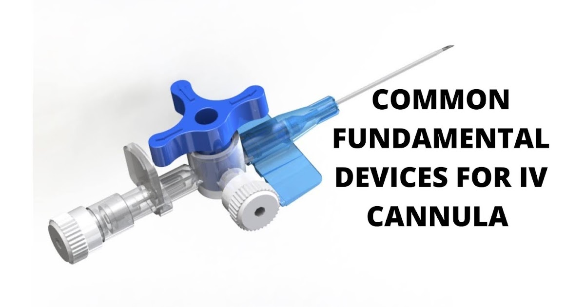 IV CANNULA / CATHETER – COMMON FUNDAMENTAL DEVICE FOR IV INFUSIONS
