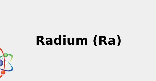 Atomic Symbol for Radium (& Cool facts: Sources, Color, Uses and more ...