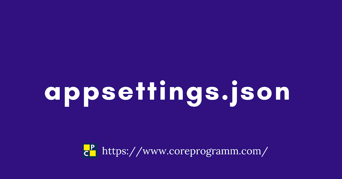 How To Read Values From Appsettings Json In Asp Core