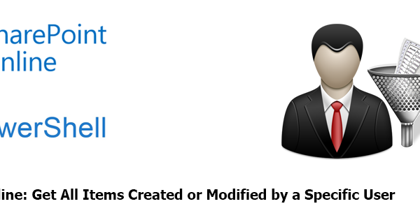 SharePoint Online: Get All Items Created or Modified by a Specific User ... SharePoint Online: Get All Items Created or Modified by a Specific User ...