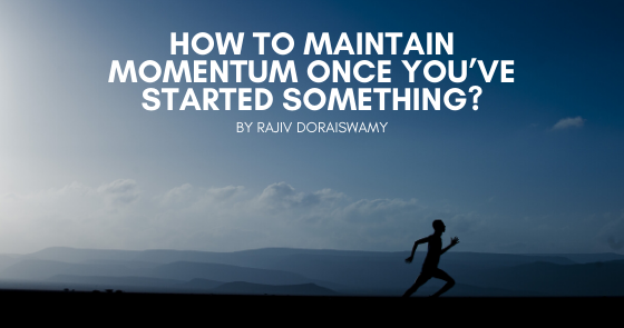 How to maintain momentum once you’ve started something?