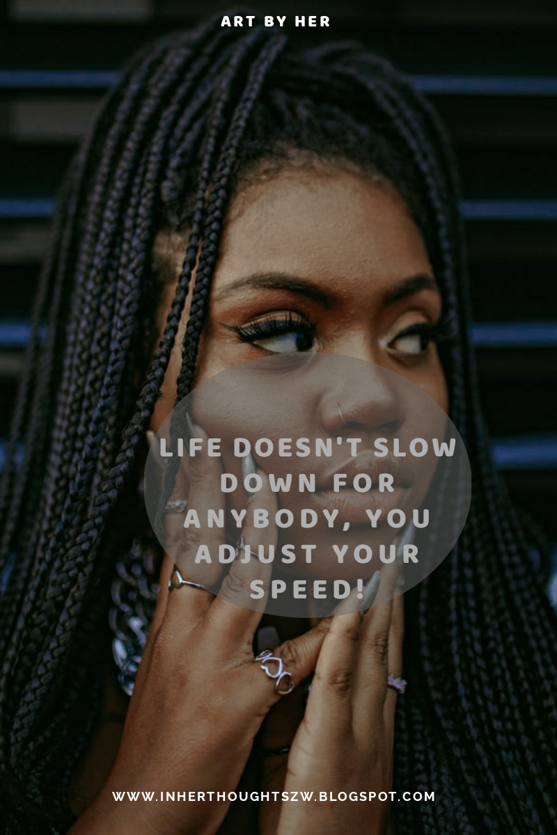 Life Does't Slow Down For Anybody, You Adjust Your Speed! - In Her Thoughts