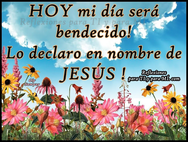 Reflexiones para TI y para MÍ: * HOY mi día será bendecido! Lo declaro ...