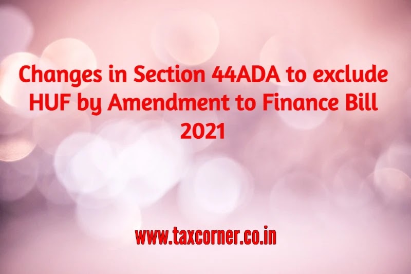 Changes in Section 44ADA to exclude HUF by Amendment to Finance Bill 2021