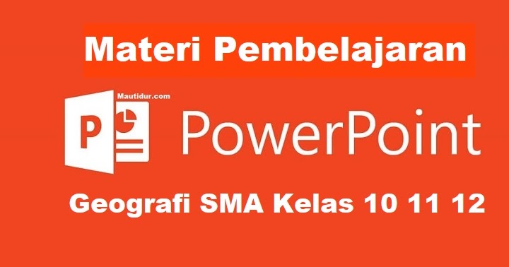 Materi Pembelajaran PowerPoint (PPT) Geografi SMA Kelas 10 11 12 | Mautidur.com