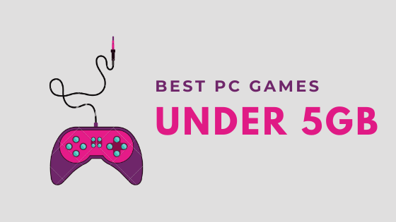 Top 10 Best PC Games Under 5GB: To Play In 2020 [Updated List]