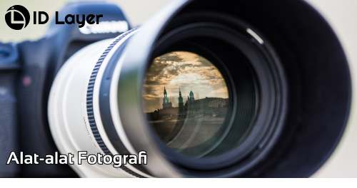 Mengenal Alat-alat Fotografi Beserta Fungsinya! - ID Layer