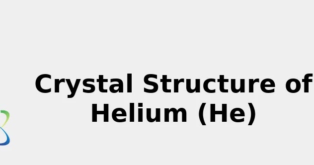 2022: Crystal Structure of Helium (He) [& Color, Uses, Discovery ...