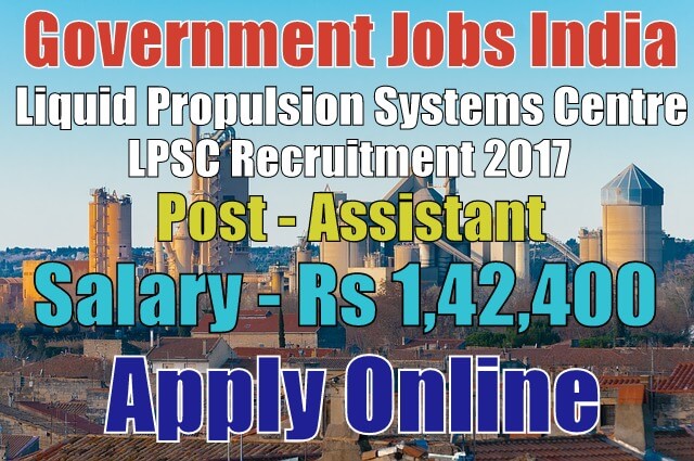 Liquid Propulsion Systems Centre LPSC Recruitment 2017 | Government ...