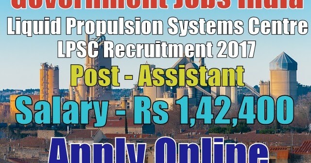 Liquid Propulsion Systems Centre LPSC Recruitment 2017 | Government ...