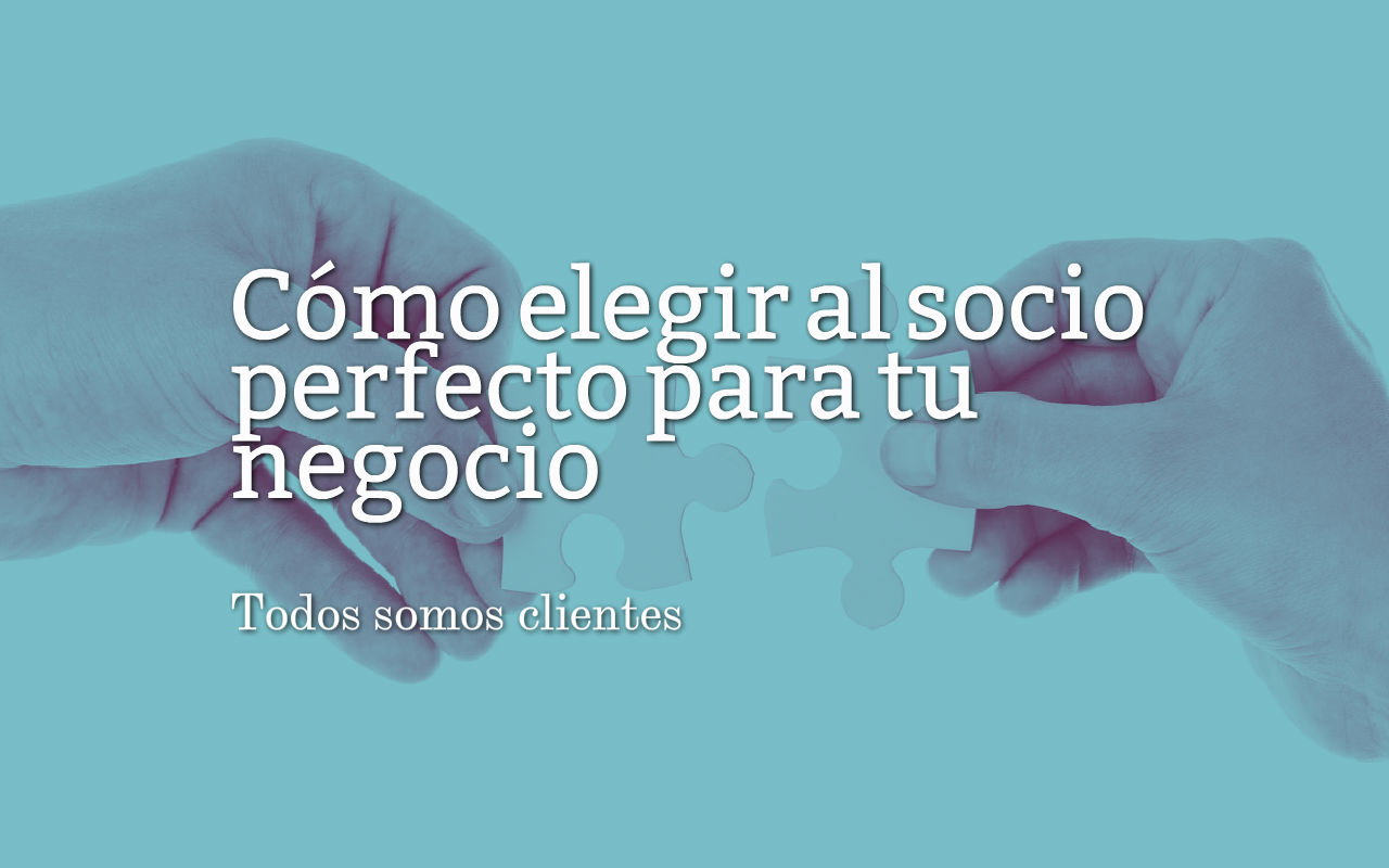 Todos Somos Clientes: Cómo Elegir el Socio Perfecto para Tu Negocio