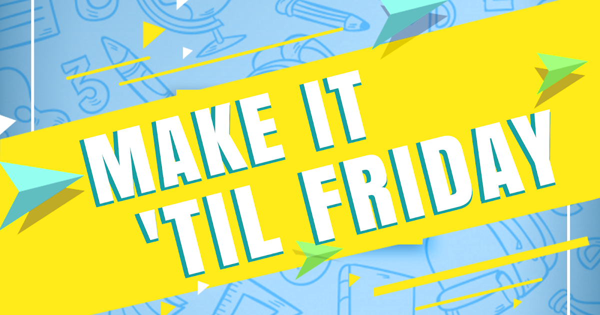 Make It 'Til Friday
