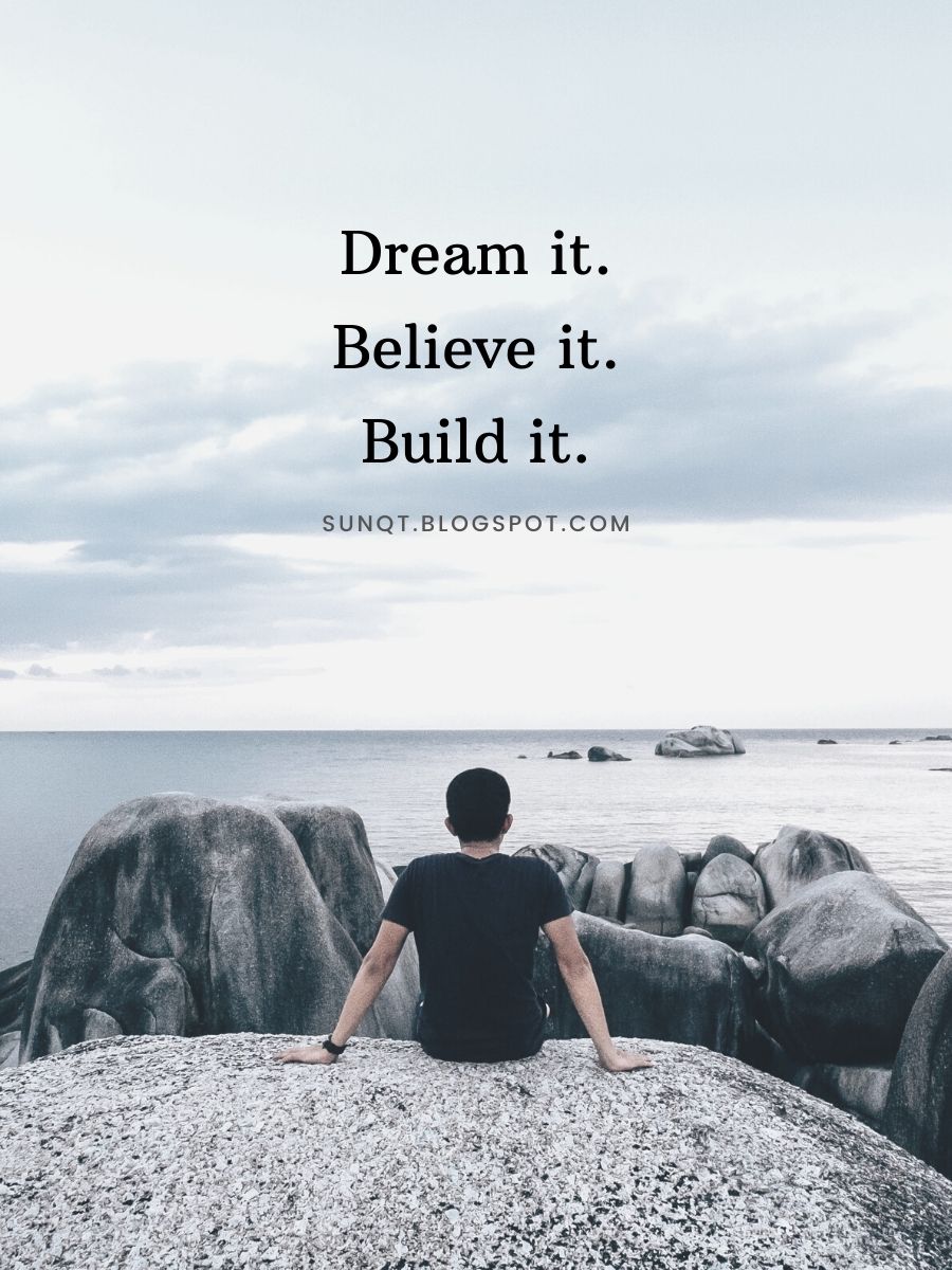Dream it. Believe it. Build it. - SunQuotes