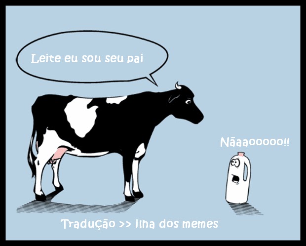 ilha dos memes': By Vaca >> Leite eu sou seu pai