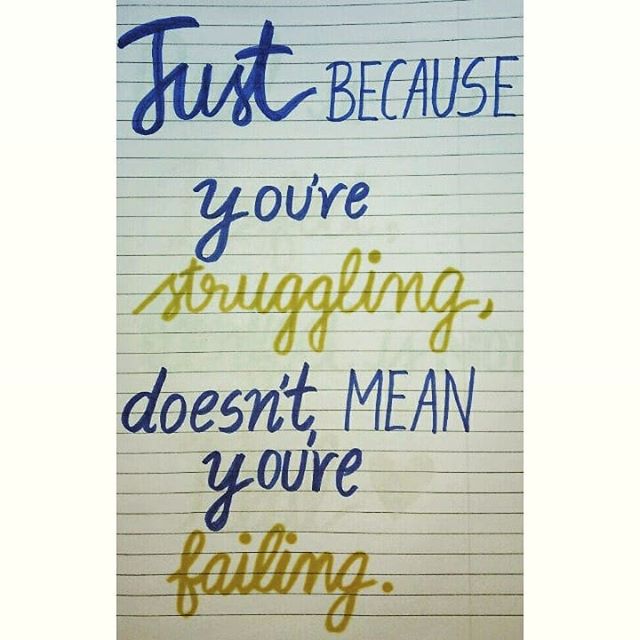 Just because you're struggling, doesn't mean you're failing. 😊
