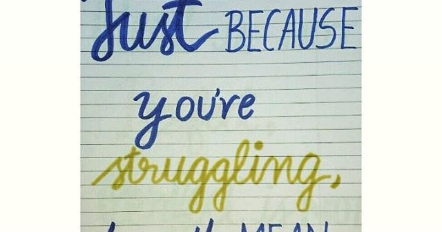 Just because you're struggling, doesn't mean you're failing. 😊