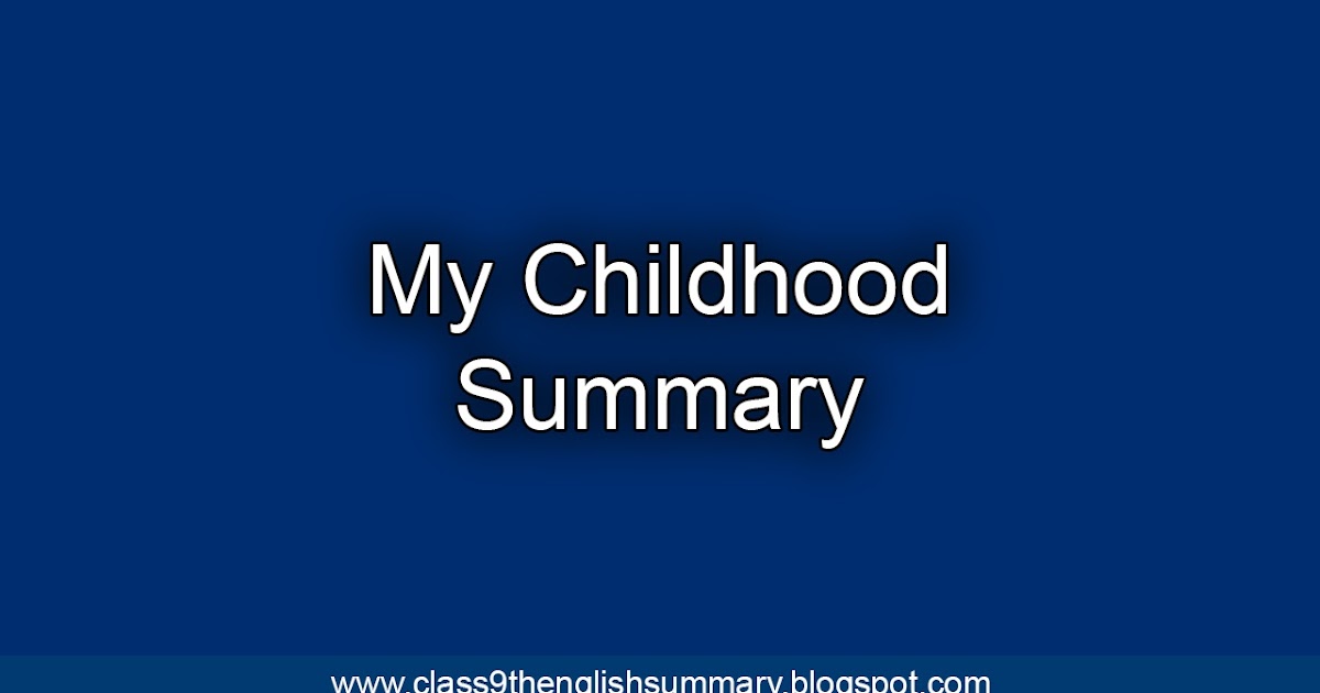 My Childhood Summary Class 9Th English Summary my-childhood-summary-class-9th-english-summary