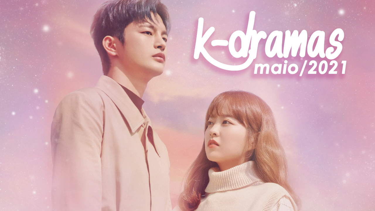 Confira Os K Dramas Que Estreiam Em Maio De 2021 Elfo Livre