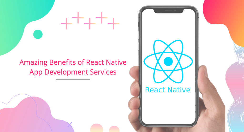 Amazing Benefits Of React Native App Development Services