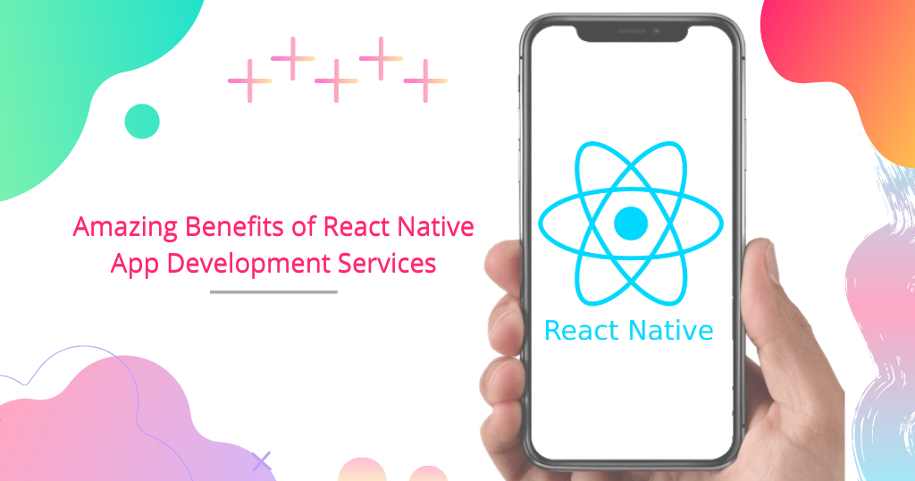 Amazing Benefits of React Native App Development Services