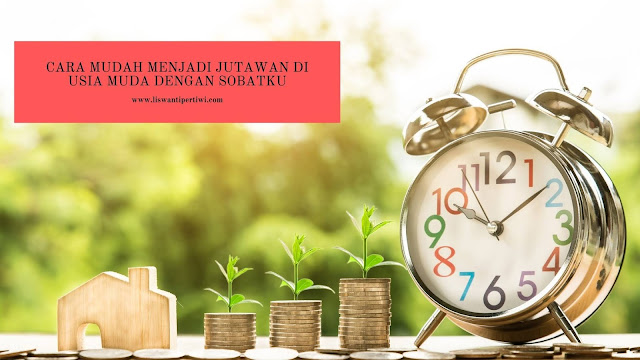 Cara Mudah Menjadi Jutawan di Usia Muda dengan SOBATKU - Liswanti Pertiwi