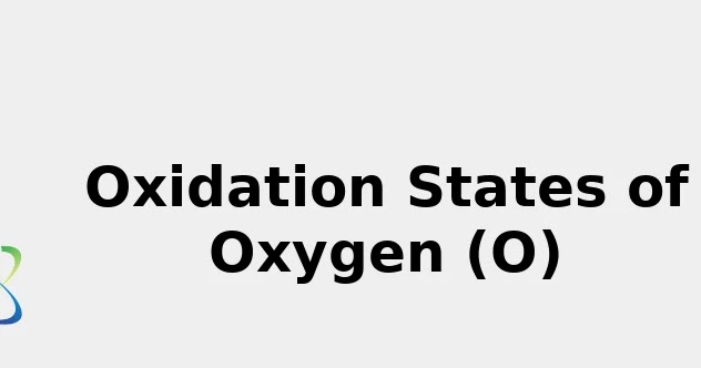 Oxidation States of Oxygen (O) [& Origin, Uses, Discovery ... 2022