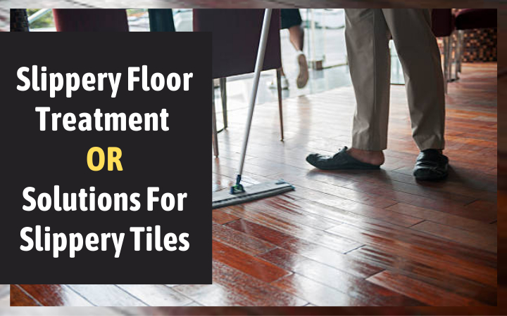 Slippery Floor Treatment or Solutions for Slippery Tiles