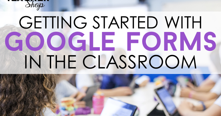 Using Google Forms in the Classroom: Getting Started | Upper Elementary ...