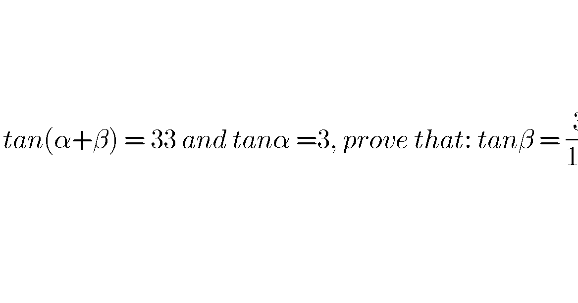 If tan(α +β) = 33 and tanα = 3, prove that: tanβ = 3/10. | Prove ...