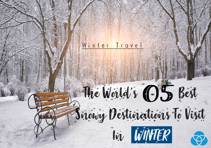 The World's 05 Best Snowy Destinations To Visit In Winter - Vestellite