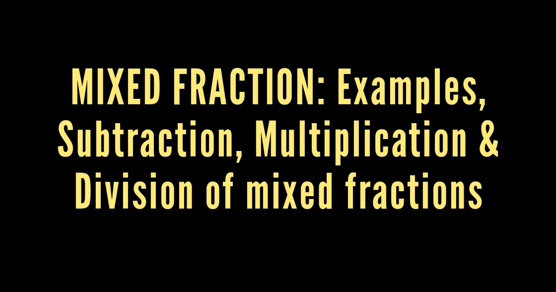 MIXED FRACTION: Examples, Subtraction, Multiplication & Division of ...