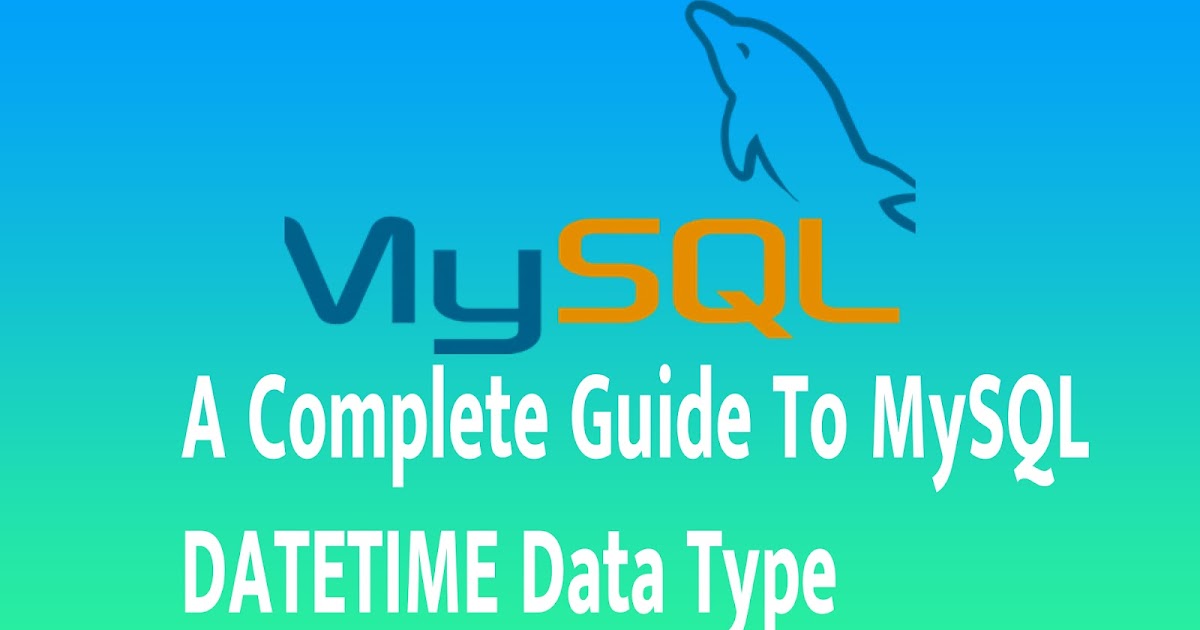 A Complete Guide To MySQL DATETIME Data Type a-complete-guide-to-mysql-datetime-data-type