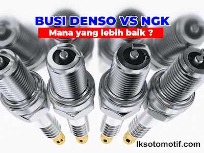 Perbandingan Busi Denso VS NGK, Mana Yang Lebih Baik ? - lks otomotif