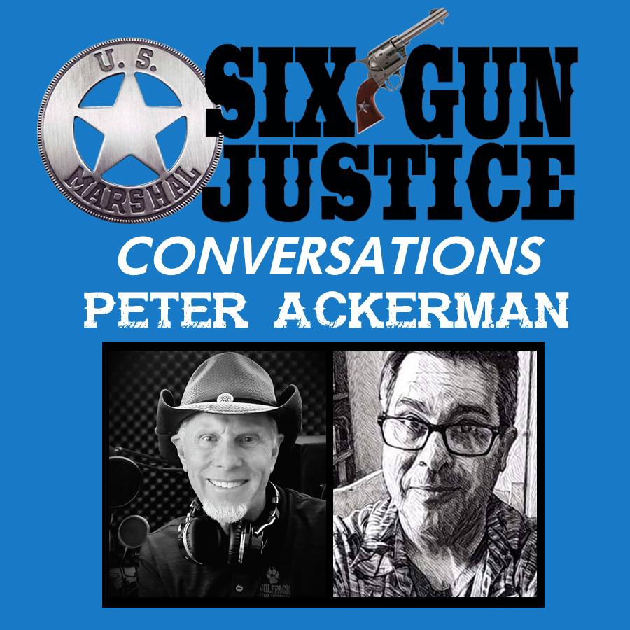 Sixgun Justice: 6GUN JUSTICE CONVERSATIONS—PETER ACKERMAN