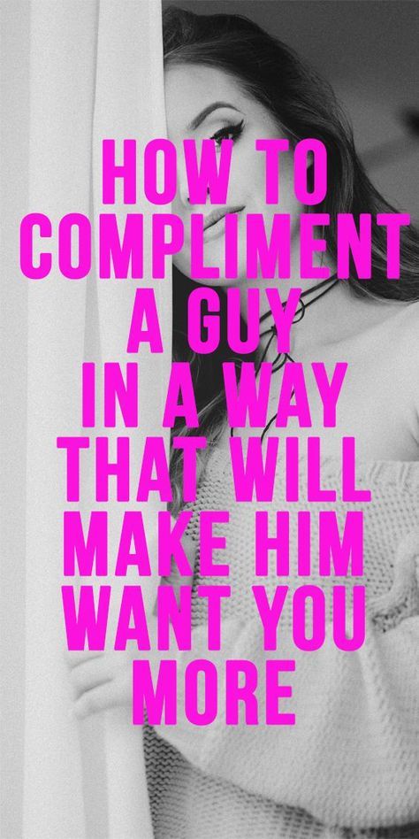 How To Make Man Need You: how to compliment a guy in a way that will make him want you more